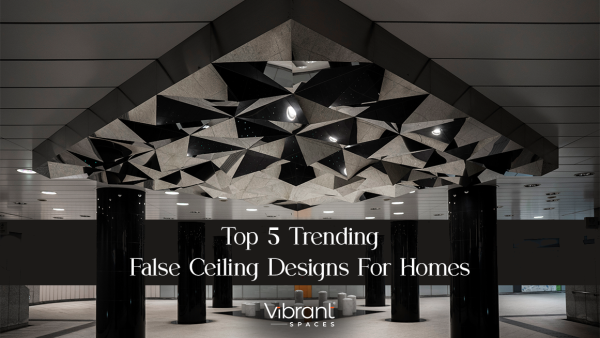 Top 5 Trending False Ceiling Designs For Homes